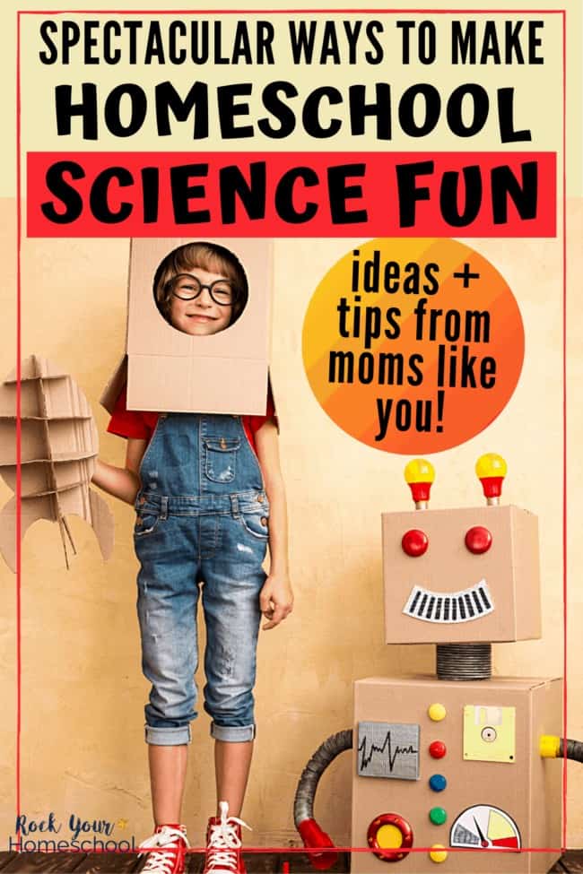 Spectacular Ways to Make Homeschool Science Fun - Rock Your Homeschool